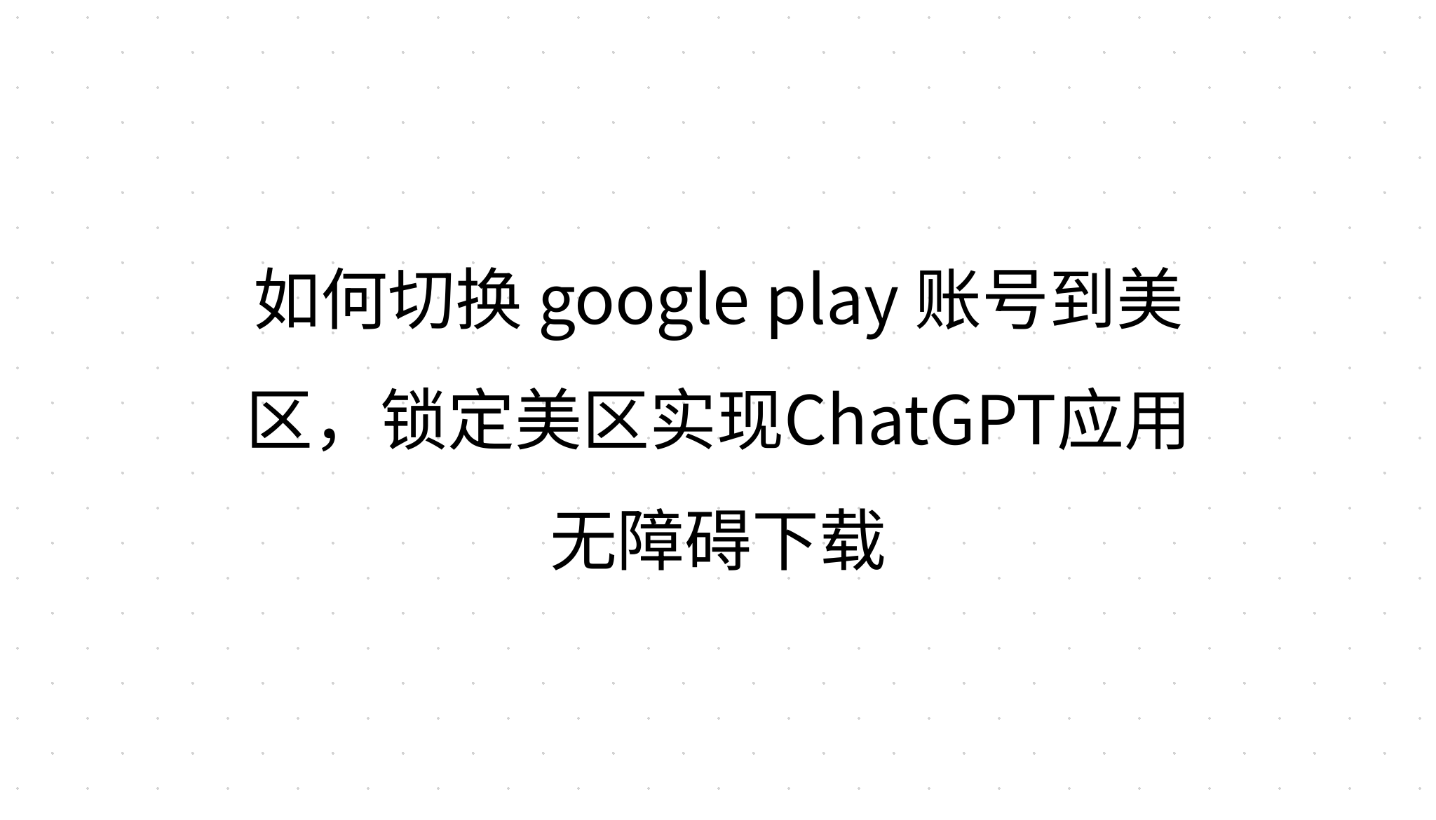 如何切换 google play 账号到美区，锁定美区实现ChatGPT应用无障碍下载